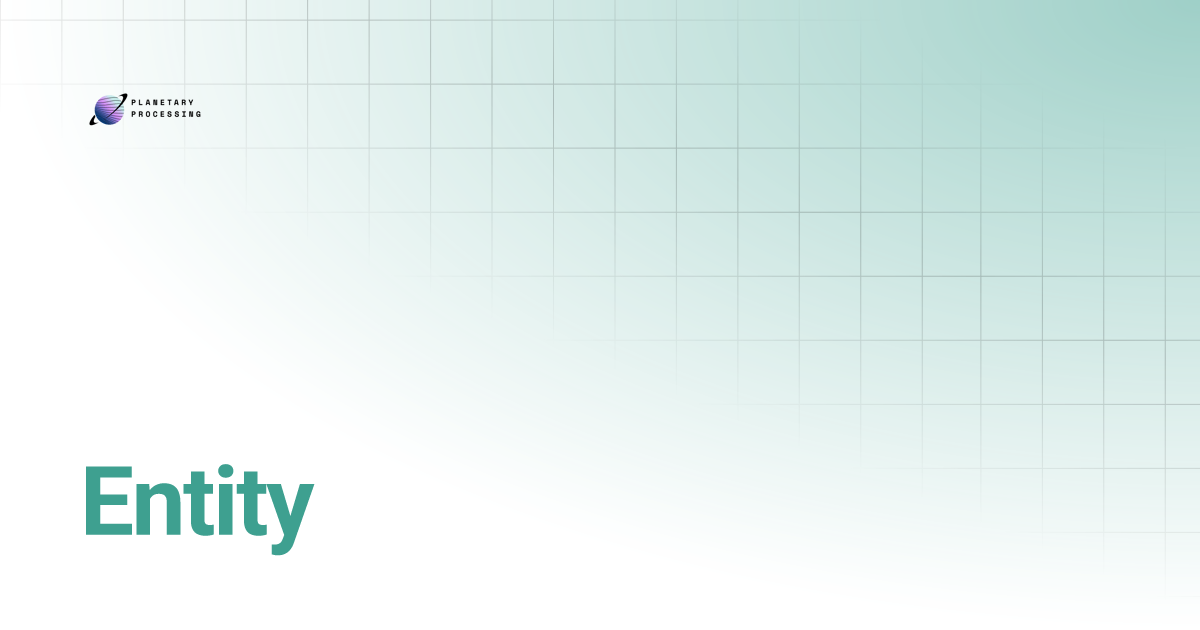 Entity | Planetary Processing Docs