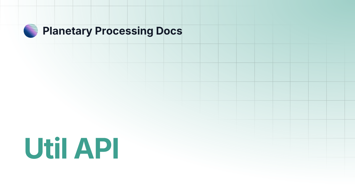Util API | Planetary Processing Docs